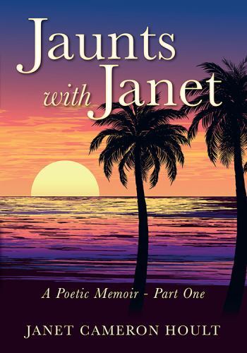 Jaunts with Janet : A Poetic Memoir - Part One by Janet Cameron Hoult ...