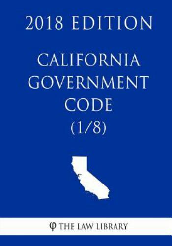 California Government Code (1/8) (2018 Edition) by The Law The Law ...