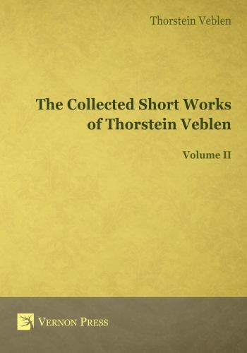Collected Short Works of Thorstein Veblen - Volume II by Thornstein ...