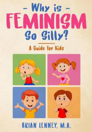 Why Is Feminism So Silly? : A Guide for Kids by Brian Lenney (2018 ...
