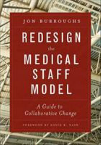 Ache Management Ser.: Redesign the Medical Staff Model : A Guide to ...