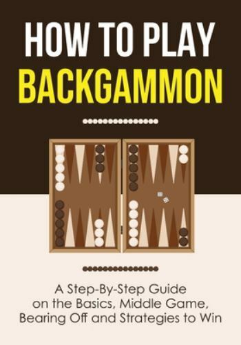 How to Play Backgammon : A Step-By-Step Guide on the Basics, Middle ...