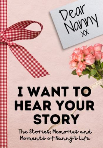 Dear Nanny. I Want to Hear Your Story : A Guided Memory Journal to ...
