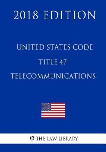 United States Code - Title 47 - Telecommunications (2018 Edition) by ...