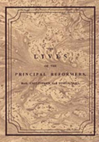 Lives of the Principal Reformers, Both Englishmen and Foreigners ...