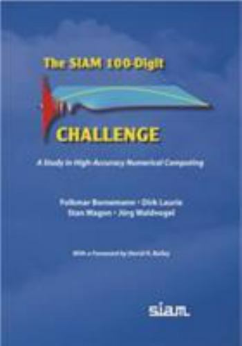 SIAM 100-Digit Challenges : A Study in High-Accuracy Numerical Computing by Jörg Waldwogel, Dirk ...