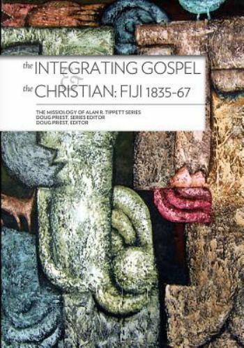 Integrating Gospel and the Christian : Fiji 1835-67 by Alan R. Tippett ...
