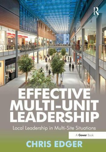 Effective Multi-Unit Leadership : Local Leadership in Multi-Site ...