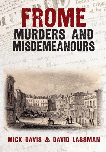 Frome Murders and Misdemeanours by Mick Davis and David Lassman (2023 ...