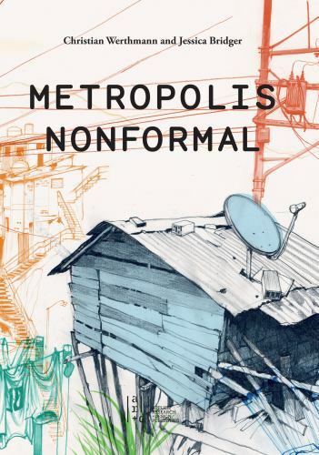 Metropolis Nonformal by Christian Werthmann and Jessica Bridger (2016 ...
