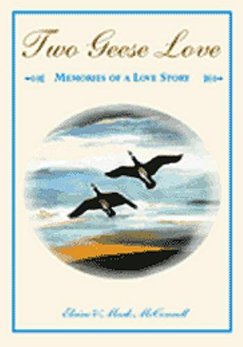 Two Geese Love : Memories of a Love Story by Elaine McConnell and Mark ...