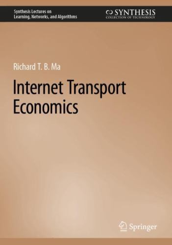 Synthesis Lectures on Learning, Networks, and Algorithms Ser.: Internet Transport Economics by ...