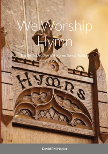 We Worship Hymn : The Birth, Death and Resurrection of Jesus in Song by ...
