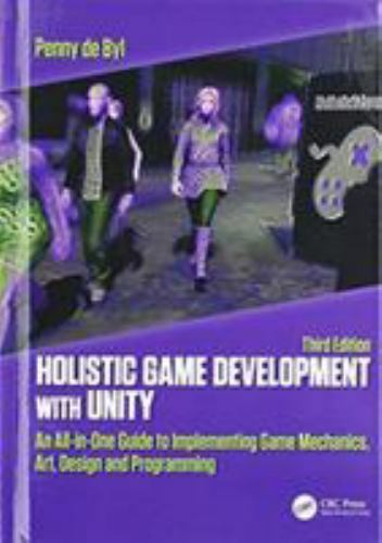 Holistic Game Development with Unity : An All-In-One Guide to Implementing Game Mechanics, Art ...