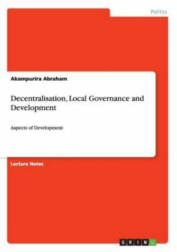 Decentralisation, Local Governance and Development by Akampurira Abraham (2013, Trade Paperback ...
