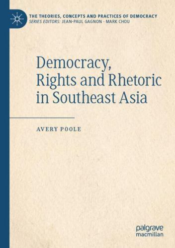 Democracy, Rights and Rhetoric in Southeast Asia by Avery Poole (2019 ...