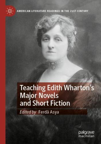 Teaching Edith Wharton's Major Novels and Short Fiction by Ferdâ Asya ...