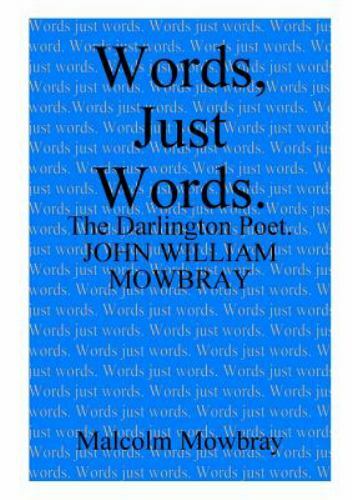 Words, Just Words. the Darlington Poet. John William Mowbray by Malcolm ...