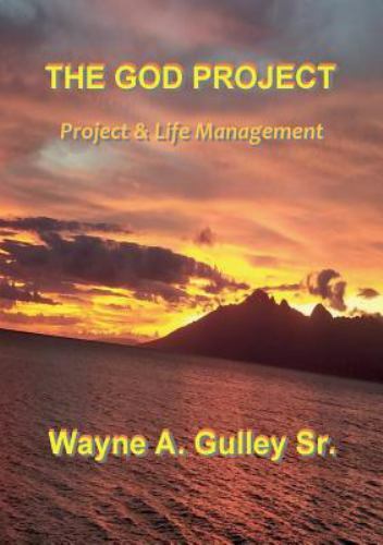 God Project : Project and Life Management by Wayne Anthony Gulley (2018 ...