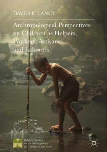Anthropological Perspectives on Children As Helpers, Workers, Artisans ...