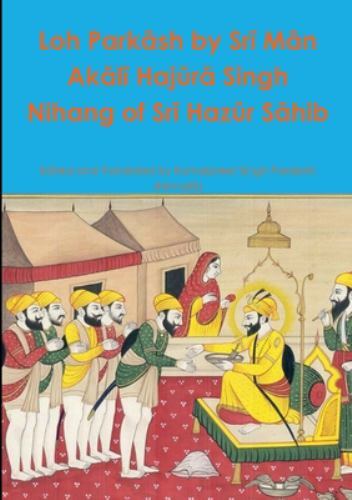Loh Parkāsh by Srī Mān Akālī Hajūrā Singh Nihang of Srī Hazūr Sāhib by ...