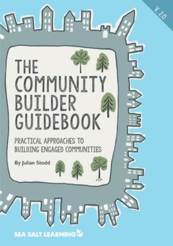 Community Builder Guidebook : Practical Approaches to Building Engaged Communities by Julian ...