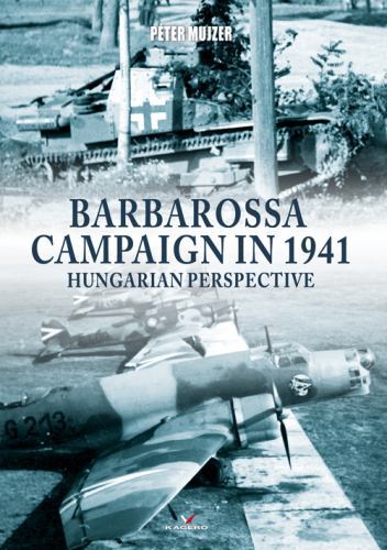 Barbarossa Campaign In 1941 : Hungarian Perspective by Peter Mujzer ...