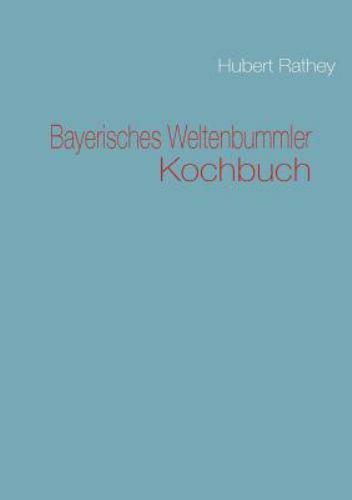 Bayerisches Weltenbummler Kochbuch by Hubert Rathey (2011, Trade ...