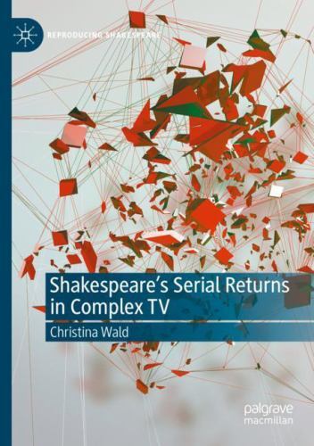 Shakespeare's Serial Returns in Complex TV by Christina Wald (2021 ...