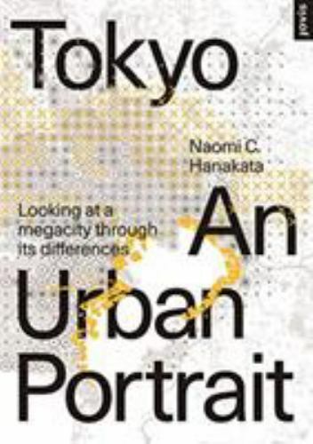 Tokyo: an Urban Portrait : Looking at a Megacity Through Its ...
