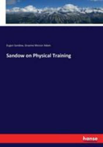 Sandow on Physical Training by Eugen Sandow and Graeme Mercer Adam ...