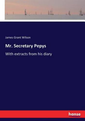 Mr. Secretary Pepys by James Grant Wilson (2017, Trade Paperback) for ...
