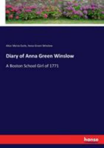 Diary of Anna Green Winslow by Alice Morse Earle and Anna Green Winslow ...