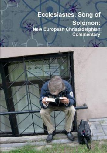 Ecclesiastes, Song of Solomon : New European Christadelphian Commentary ...