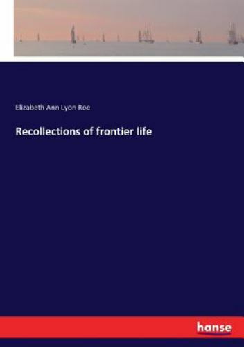Recollections of Frontier Life by Elizabeth Ann Lyon Roe (2017, Trade ...