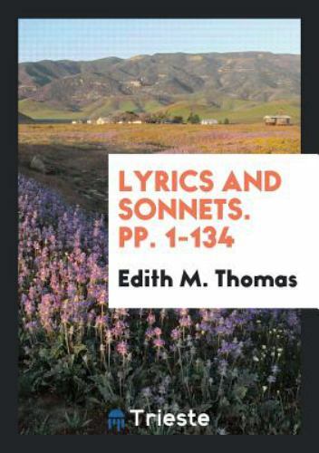 Lyrics and Sonnets. Pp. 1-134 by Edith M. Thomas (2017, Trade Paperback ...