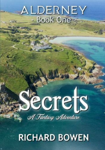 Secrets : A Fantasy Adventure: Alderney by Richard Bowen (2020, Trade ...