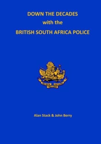 Down the Decades with the British South African Police by Alan Stack ...