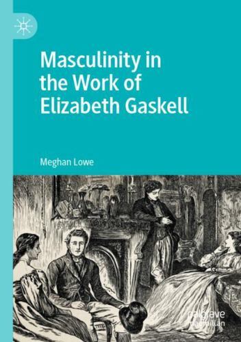 Masculinity in the Work of Elizabeth Gaskell by Meghan Lowe (2021 ...
