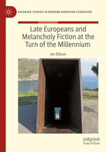 Late Europeans and Melancholy Fiction at the Turn of the Millennium by ...