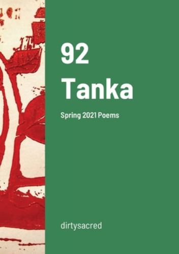 92 Tanka : Spring 2021 Poems by Dirtysacred (2021, Trade Paperback) for ...