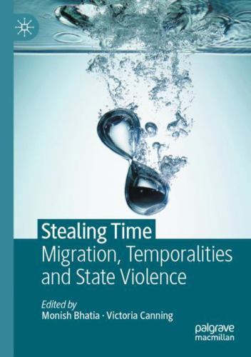 Stealing Time : Migration, Temporalities and State Violence by Victoria ...