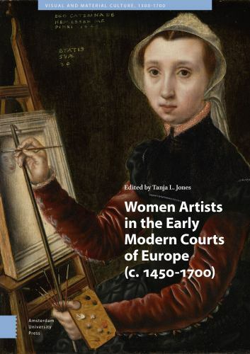 Visual and Material Culture, 1300-1700 Ser.: Women Artists in the Early ...