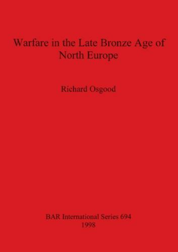 British Archaeological Reports International Ser.: Warfare in the Late ...