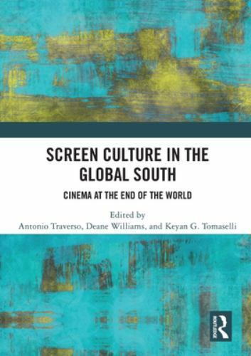 Screen Culture in the Global South : Cinema at the End of the World by ...