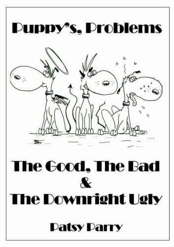 Puppy's, Problems: the Good, the Bad and the Downright Ugly by Patsy ...
