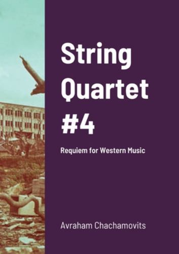 String Quartet #4 : Requiem for Western Music by Abraham Chachamovits ...