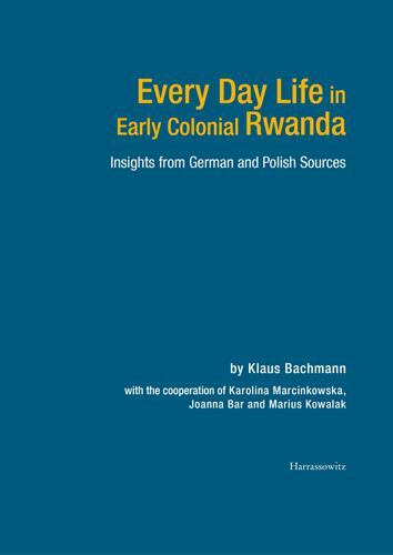 Every Day Life in Early Colonial Rwanda : Insights from German and ...