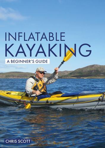 Inflatable Kayaking: a Beginner's Guide : Buying, Learning and ...