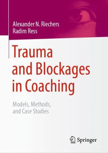 Trauma and Blockages in Coaching : Models, Methods, and Case Studies by Radim Ress and Alexander ...